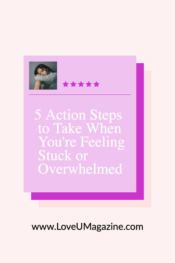 5 Action Steps to Take When You're Feeling Stuck or Overwhelmed